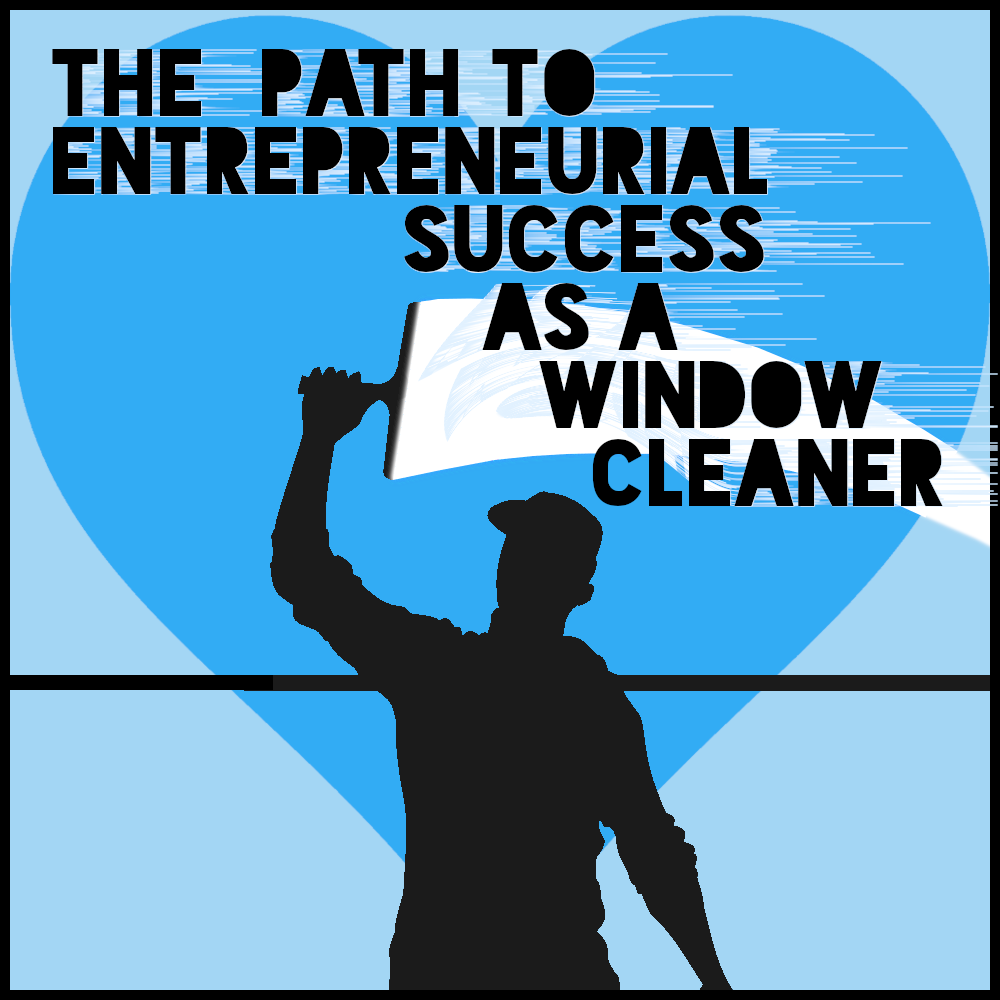 The Path to Entrepreneurial Success as a Window Cleaner – The ...